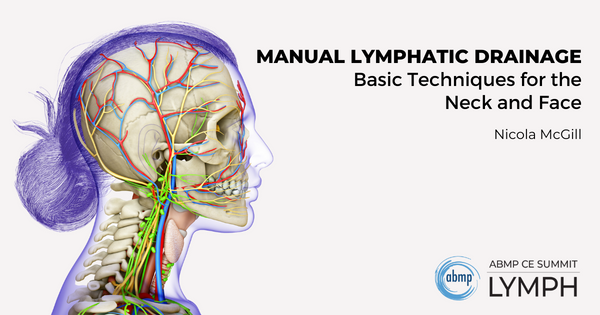 2022 ABMP CE Summit Course—MLD: Basic Techniques for the Neck and Face ...